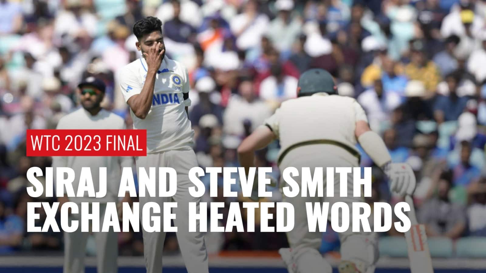 WTC 2023 Final: Mohammed Siraj and Steve Smith Engage In A Combative ...