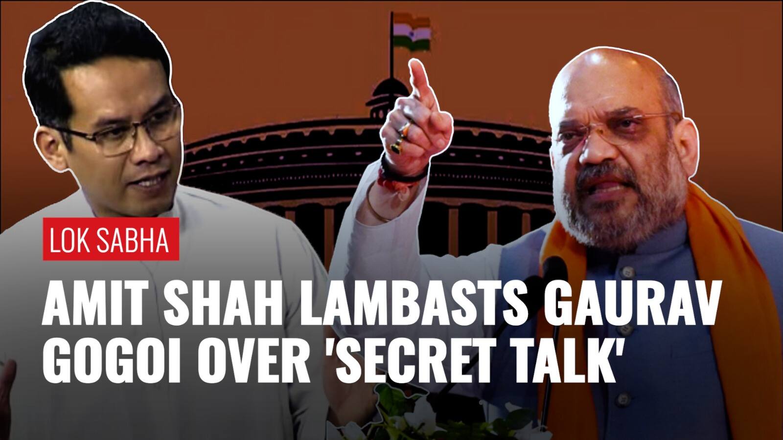 Amit Shah Loses Cool In Lok Sabha Over Gaurav Gogoi's 'Secret Talk ...
