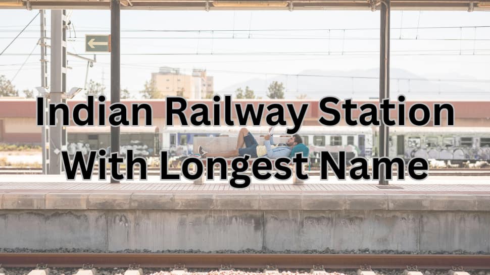 Indian Railway Station With Longest Name: Has More Than 55 Characters ...