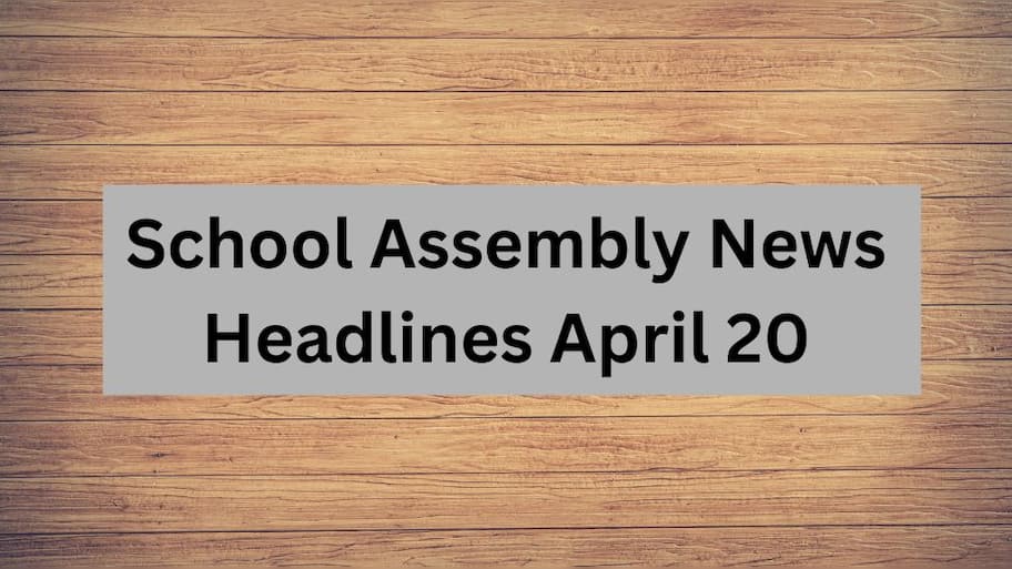 School Assembly News Headlines Today (April 20): Top 7 India, World ...