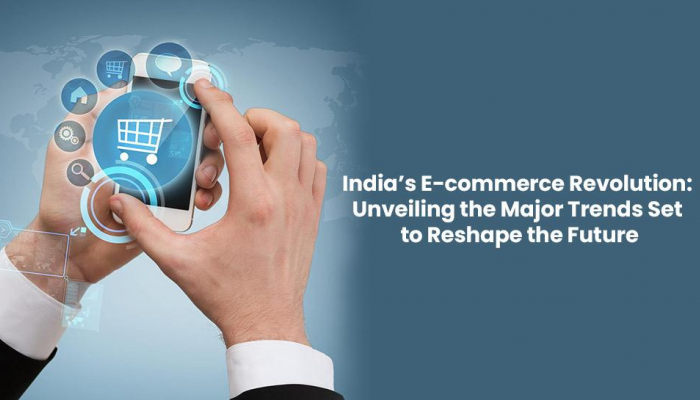 India’s E-commerce Revolution: Unveiling the Major Trends Set to ...